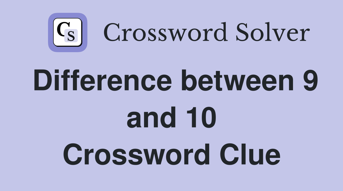 Difference between 9 and 10 - Crossword Clue Answers - Crossword Solver